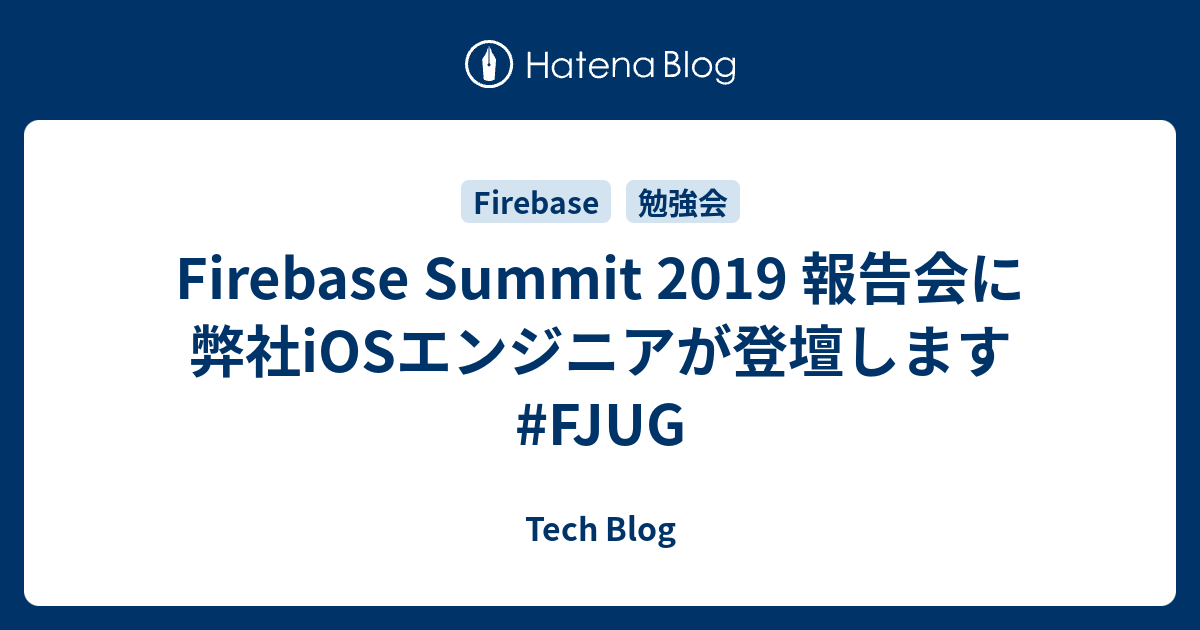 Firebase Summit 2019 報告会に弊社iOSエンジニアが登壇します #FJUG - Tech Blog