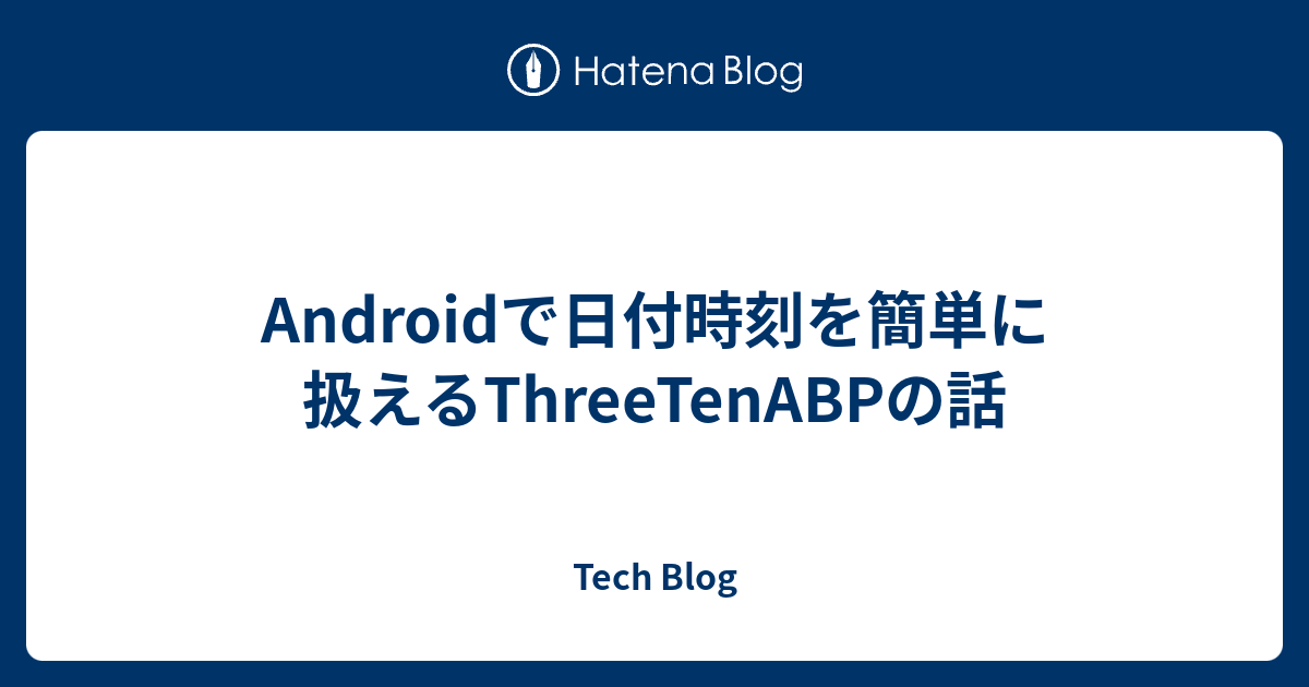 Androidで日付時刻を簡単に扱えるThreeTenABPの話 - Tech Blog