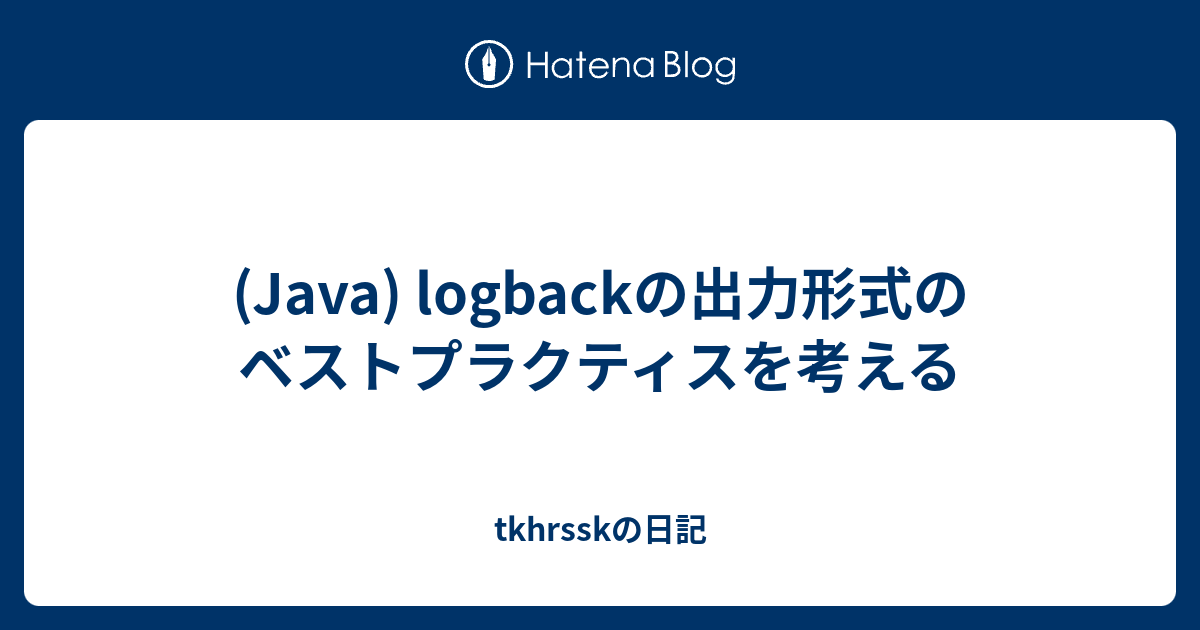 (Java) logbackの出力形式のベストプラクティスを考える - tkhrsskの日記