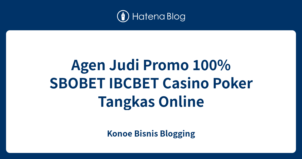 Agen Judi Promo 100% SBOBET IBCBET Casino Poker Tangkas Online - Konoe Bisnis Blogging