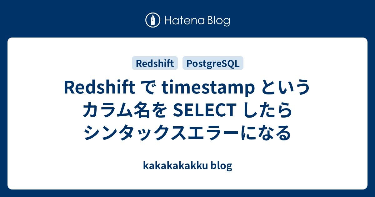 Redshift で timestamp というカラム名を SELECT したらシンタックスエラーになる - kakakakakku blog