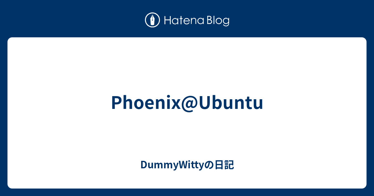 Phoenix@Ubuntu - DummyWittyの日記