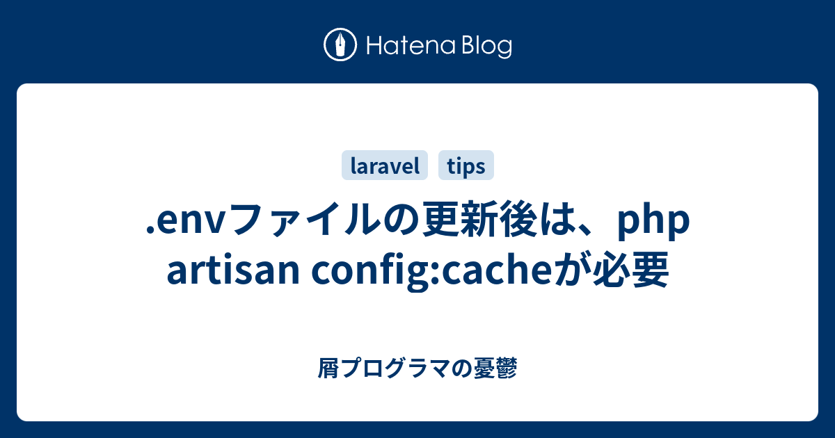 .envファイルの更新後は、php artisan config:cacheが必要 - 屑プログラマの憂鬱