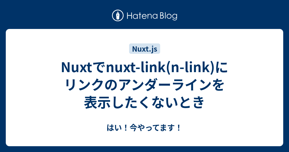 Nuxtでnuxt-link(n-link)にリンクのアンダーラインを表示したくないとき - はい！今やってます！