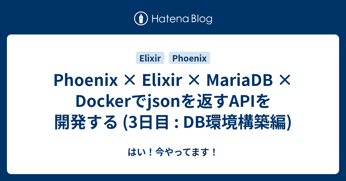 Phoenix × Elixir × MariaDB × Dockerでjsonを返すAPIを開発する (3日目 : DB環境構築編 ...