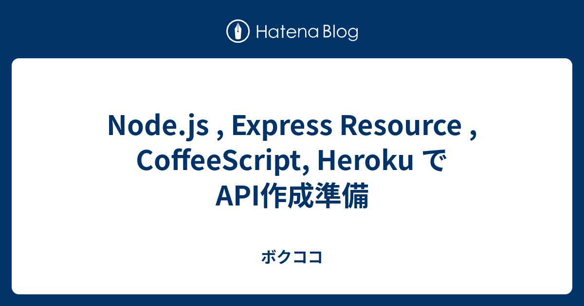 Node.js , Express Resource , CoffeeScript, Heroku で API作成準備 - ボクココ