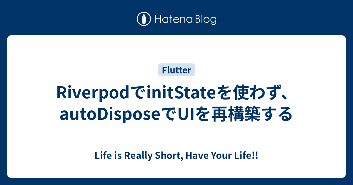 RiverpodでinitStateを使わず、autoDisposeでUIを再構築する - Life is Really Short, Have Your Life!!