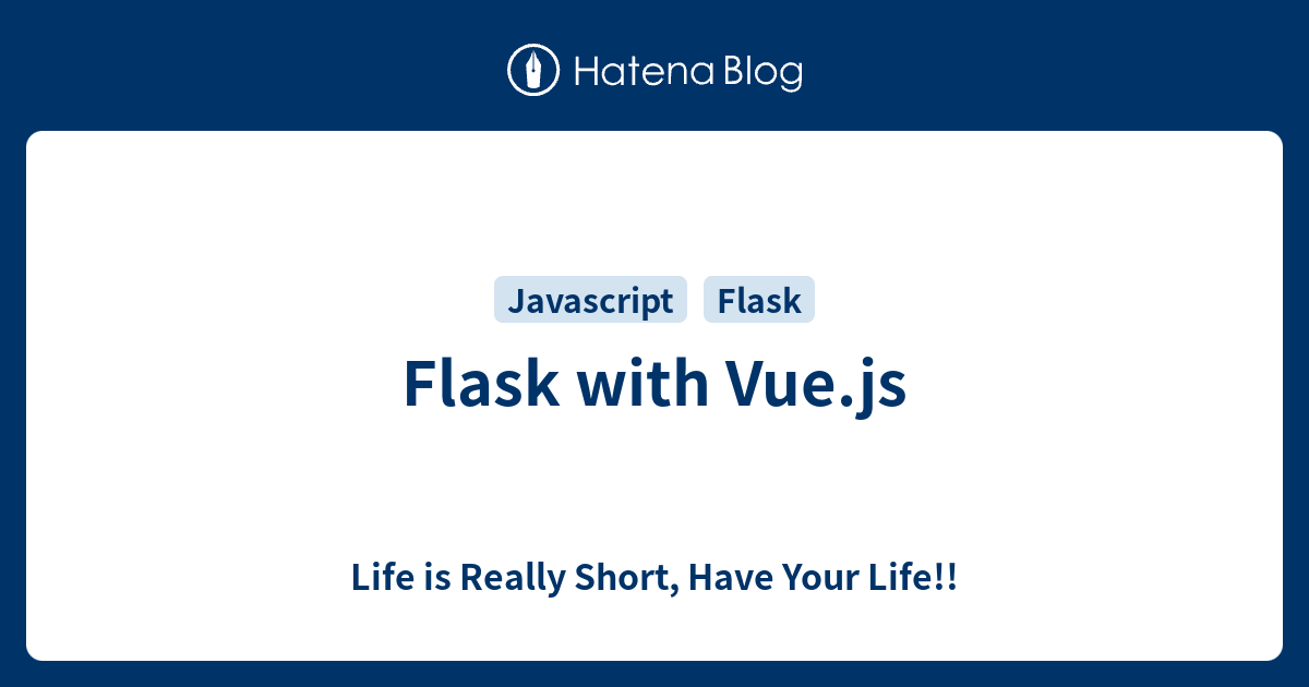 Flask with Vue.js - Life is Really Short, Have Your Life!!
