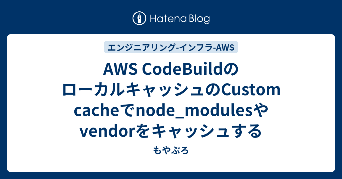 AWS CodeBuildのローカルキャッシュのCustom cacheでnode_modulesやvendorをキャッシュする - もやぶろ