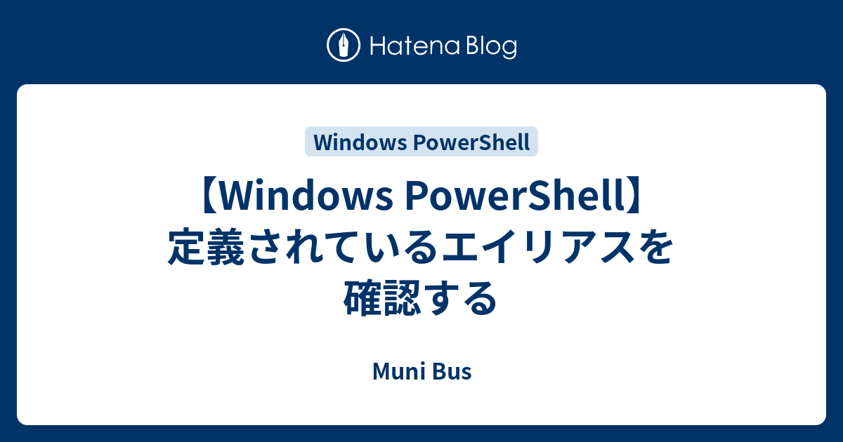 【Windows PowerShell】定義されているエイリアスを確認する - Muni Bus