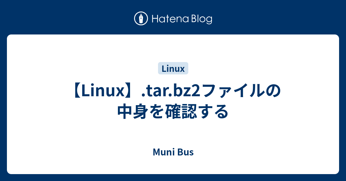 【Linux】.tar.bz2ファイルの中身を確認する - Muni Bus