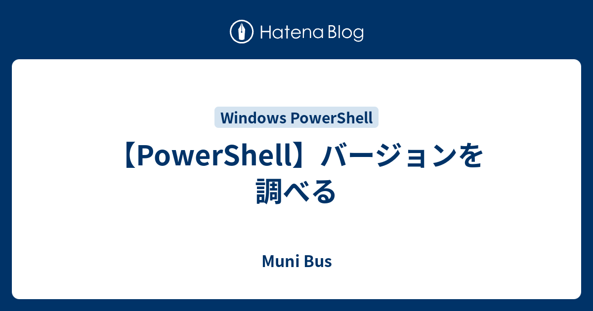【PowerShell】バージョンを調べる - Muni Bus