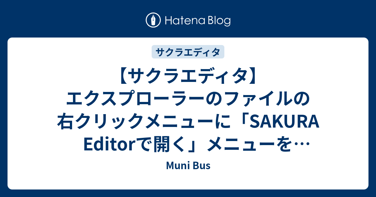 【サクラエディタ】エクスプローラーのファイルの右クリックメニューに「SAKURA Editorで開く」メニューを追加する - Muni Bus