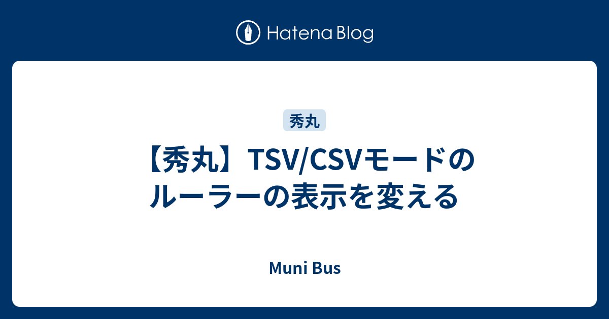 【秀丸】TSV/CSVモードのルーラーの表示を変える - Muni Bus