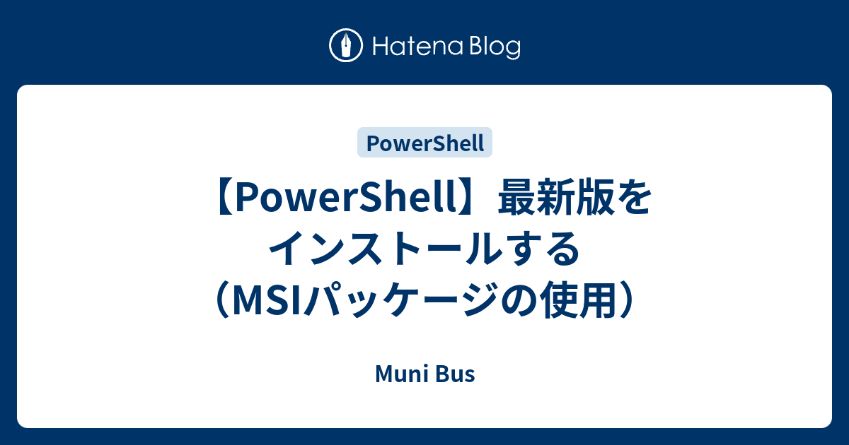 【PowerShell】最新版をインストールする（MSIパッケージの使用） - Muni Bus