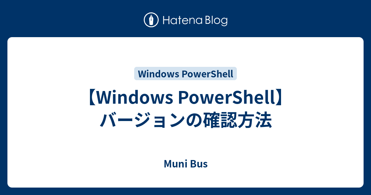 【Windows PowerShell】バージョンの確認方法 - Muni Bus