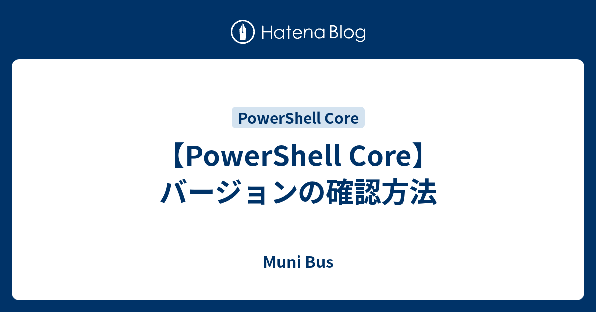 【PowerShell Core】バージョンの確認方法 - Muni Bus