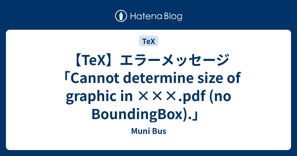 【TeX】エラーメッセージ「Cannot determine size of graphic in ×××.pdf (no BoundingBox).」 - Muni Bus