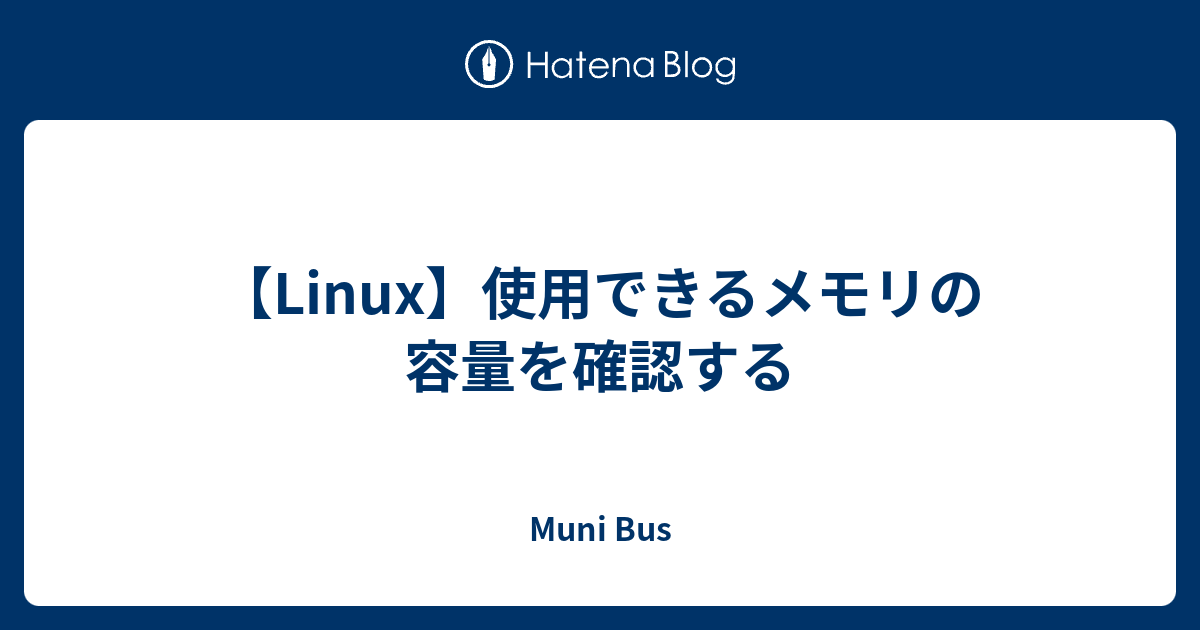 【Linux】使用できるメモリの容量を確認する - Muni Bus