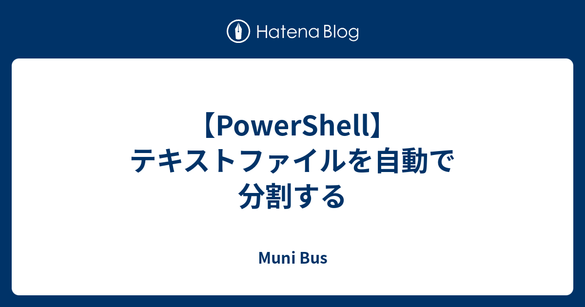 【PowerShell】テキストファイルを自動で分割する - Muni Bus