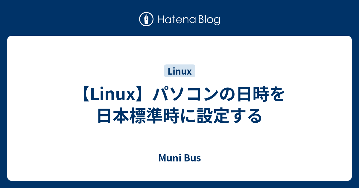 【Linux】パソコンの日時を日本標準時に設定する - Muni Bus