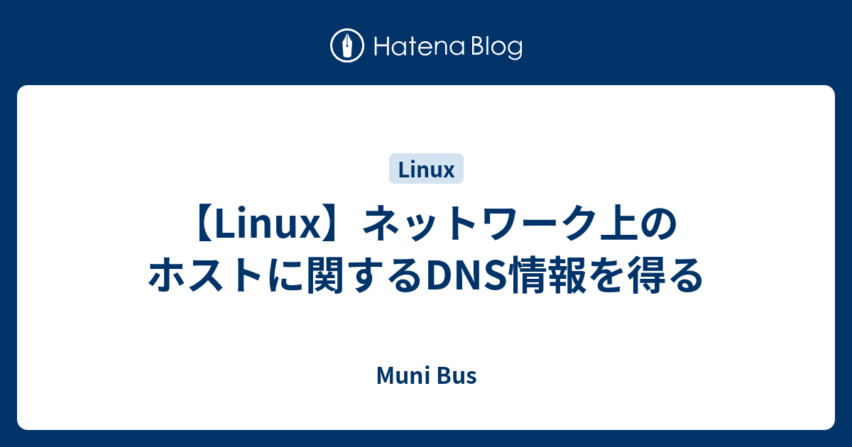 【Linux】ネットワーク上のホストに関するDNS情報を得る - Muni Bus