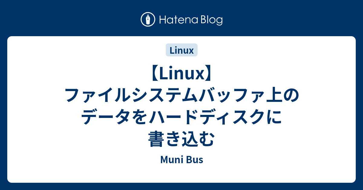 【Linux】ファイルシステムバッファ上のデータをハードディスクに書き込む - Muni Bus