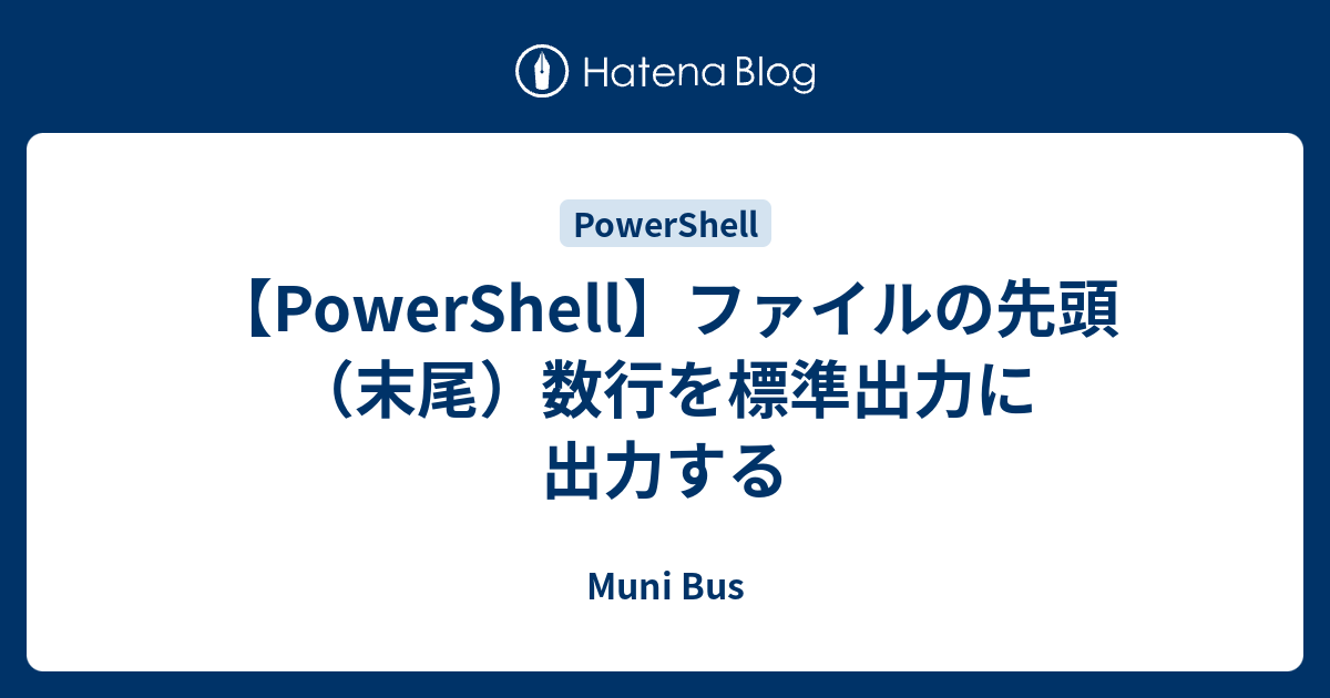 【PowerShell】ファイルの先頭（末尾）数行を標準出力に出力する - Muni Bus