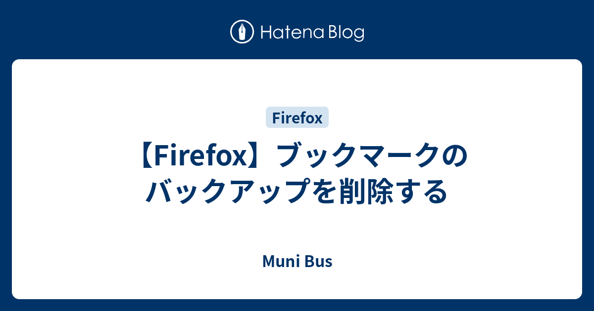 【Firefox】ブックマークのバックアップを削除する - Muni Bus