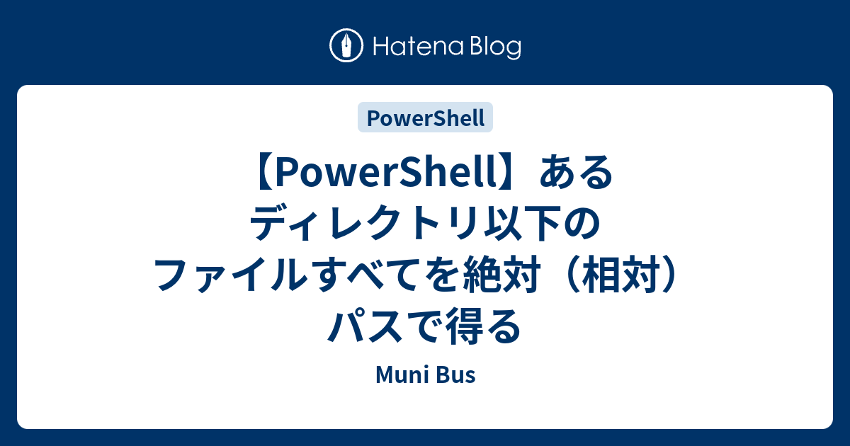 【PowerShell】あるディレクトリ以下のファイルすべてを絶対（相対）パスで得る - Muni Bus