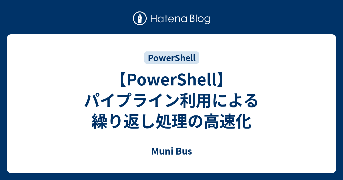 【PowerShell】パイプライン利用による繰り返し処理の高速化 - Muni Bus