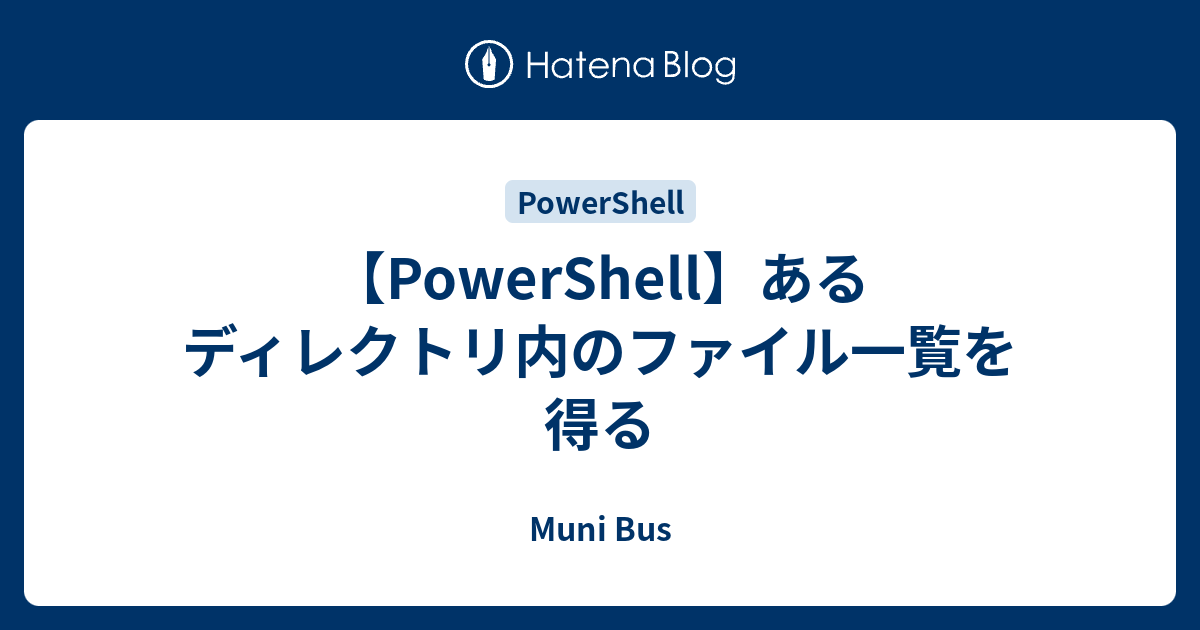 【PowerShell】あるディレクトリ内のファイル一覧を得る - Muni Bus