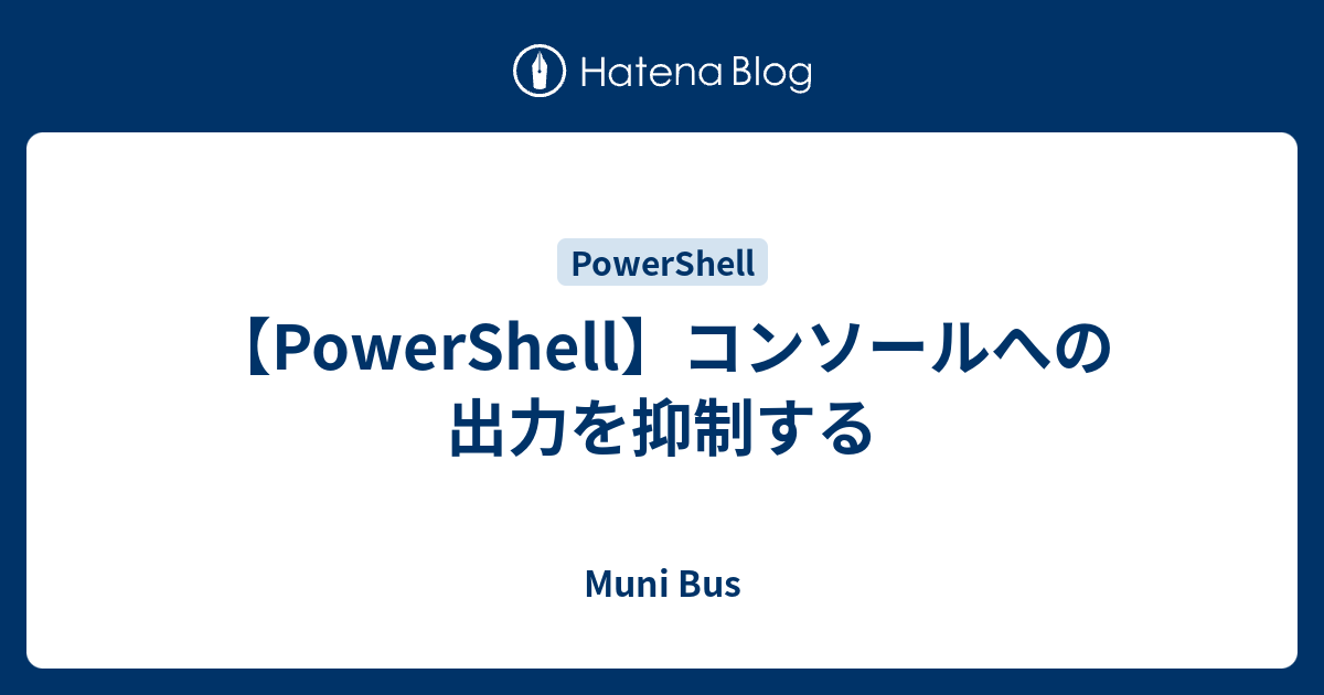 【PowerShell】コンソールへの出力を抑制する - Muni Bus
