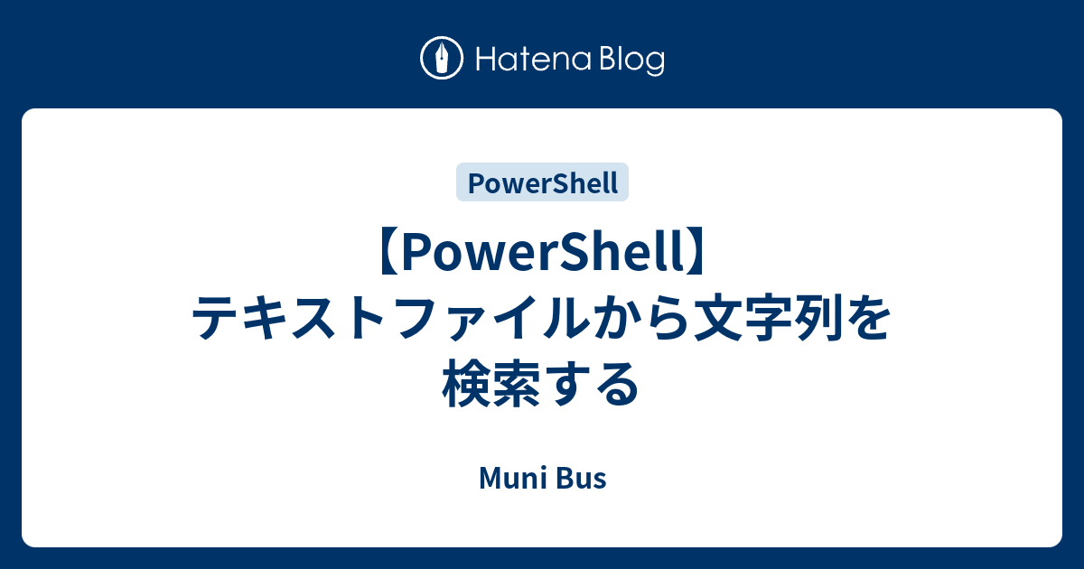 【PowerShell】テキストファイルから文字列を検索する - Muni Bus