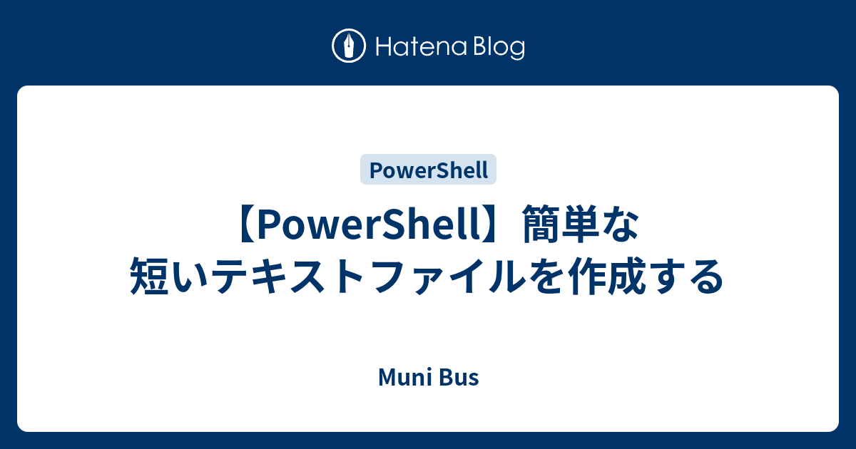 【PowerShell】簡単な短いテキストファイルを作成する - Muni Bus