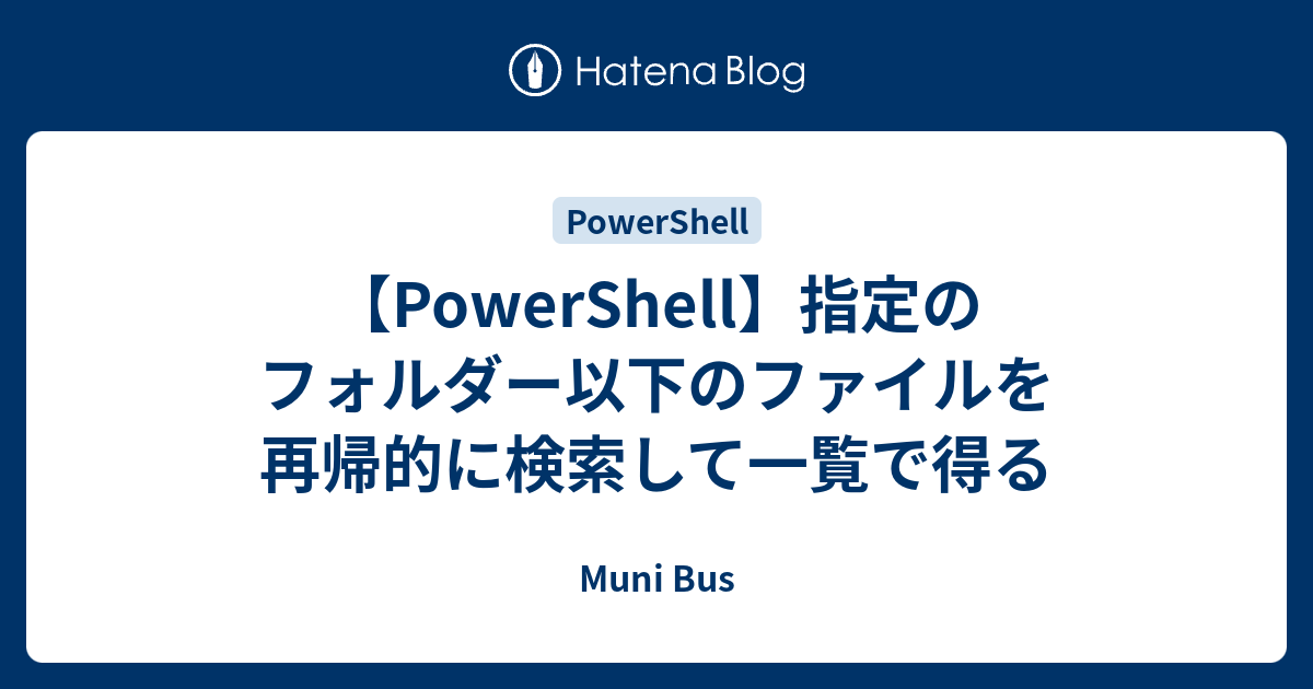【PowerShell】指定のフォルダー以下のファイルを再帰的に検索して一覧で得る - Muni Bus