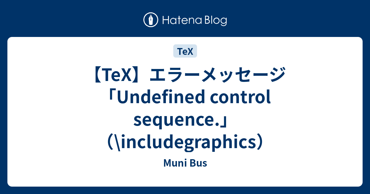 【TeX】エラーメッセージ「Undefined control sequence.」（\includegraphics） - Muni Bus