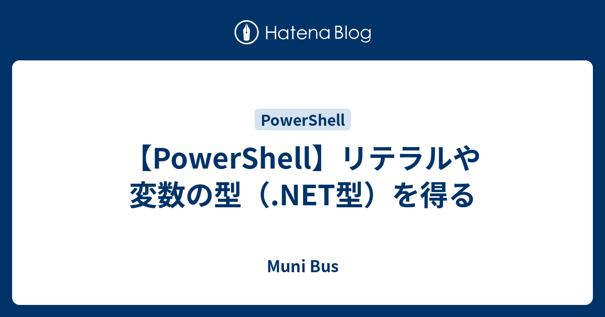 【PowerShell】リテラルや変数の型（.NET型）を得る - Muni Bus