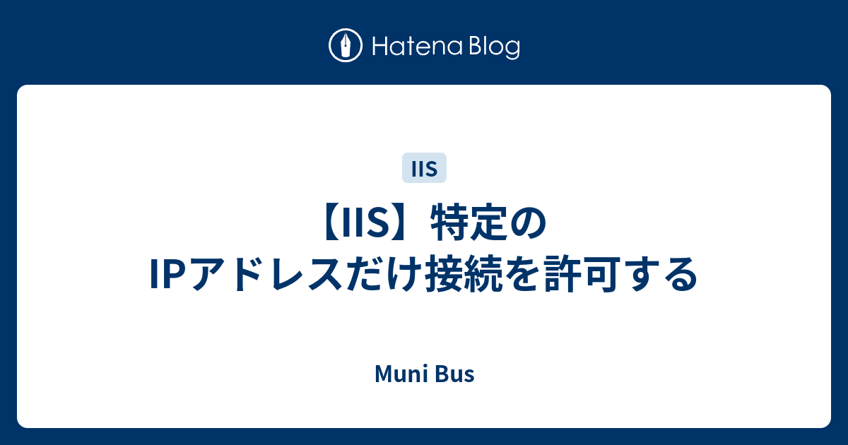 【IIS】特定のIPアドレスだけ接続を許可する - Muni Bus