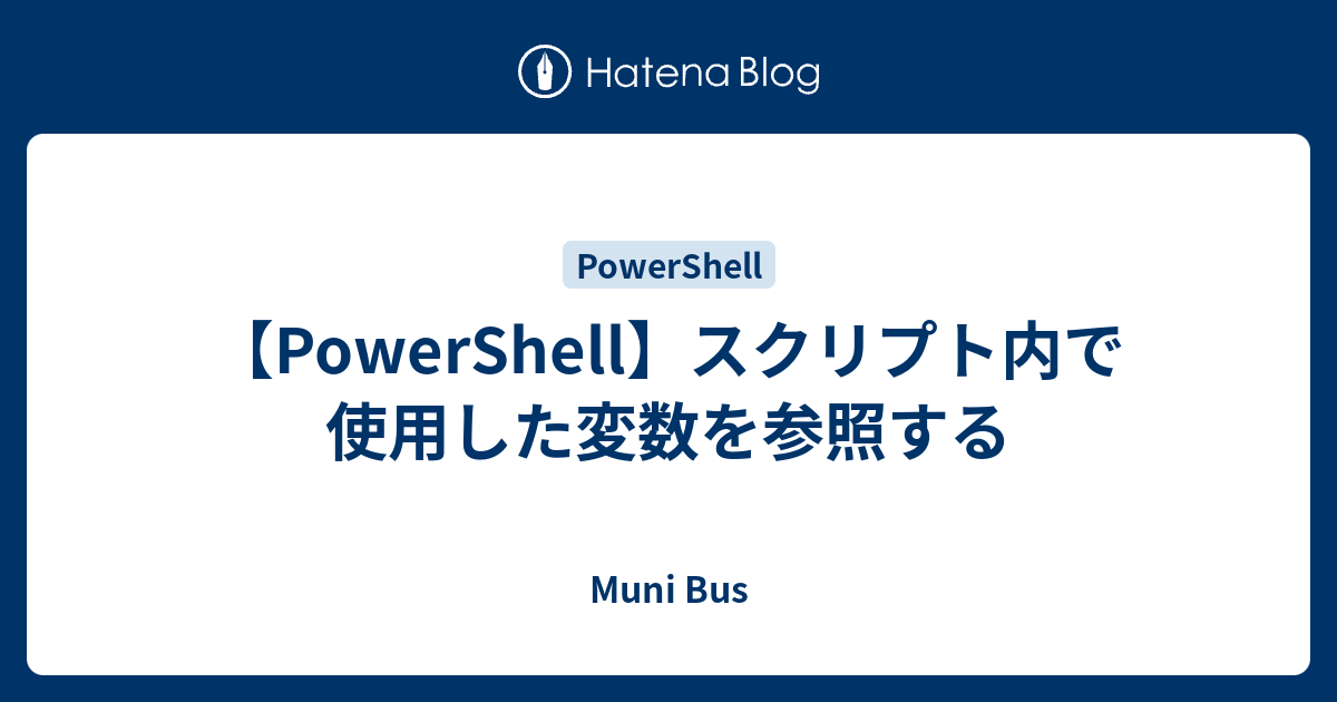 【PowerShell】スクリプト内で使用した変数を参照する - Muni Bus