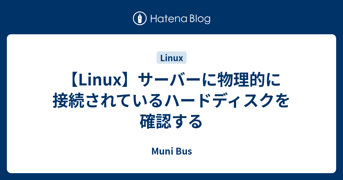 【Linux】サーバーに物理的に接続されているハードディスクを確認する - Muni Bus