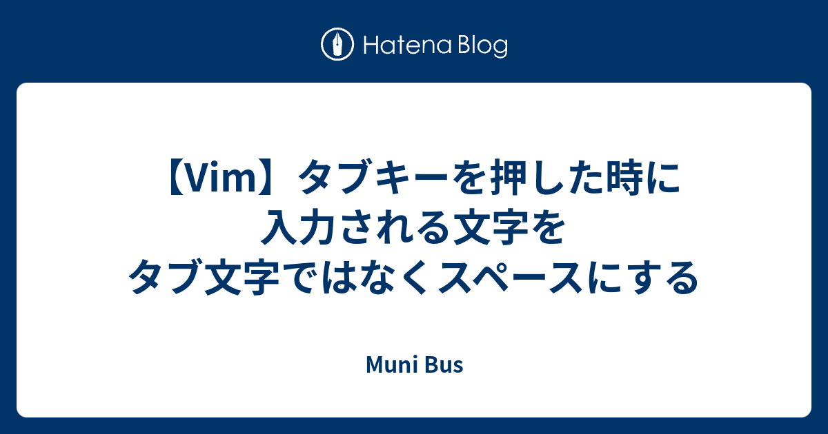 【Vim】タブキーを押した時に入力される文字をタブ文字ではなくスペースにする - Muni Bus