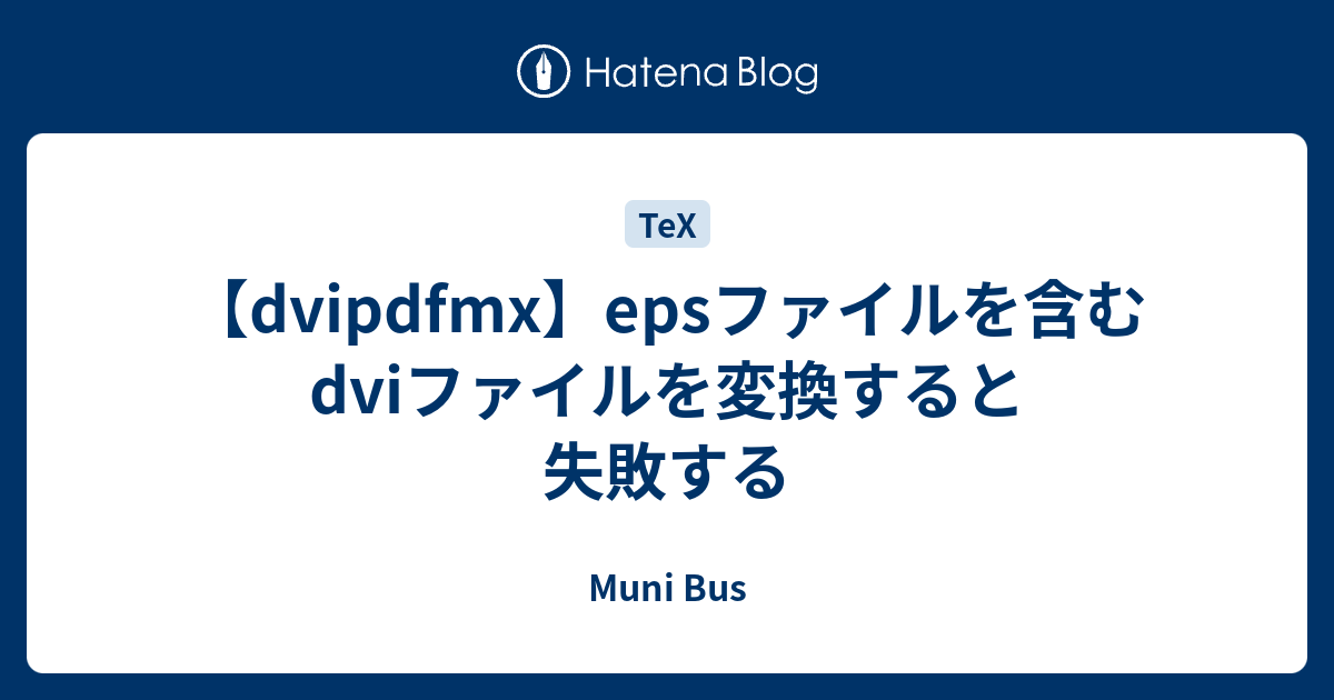 【dvipdfmx】epsファイルを含むdviファイルを変換すると失敗する - Muni Bus