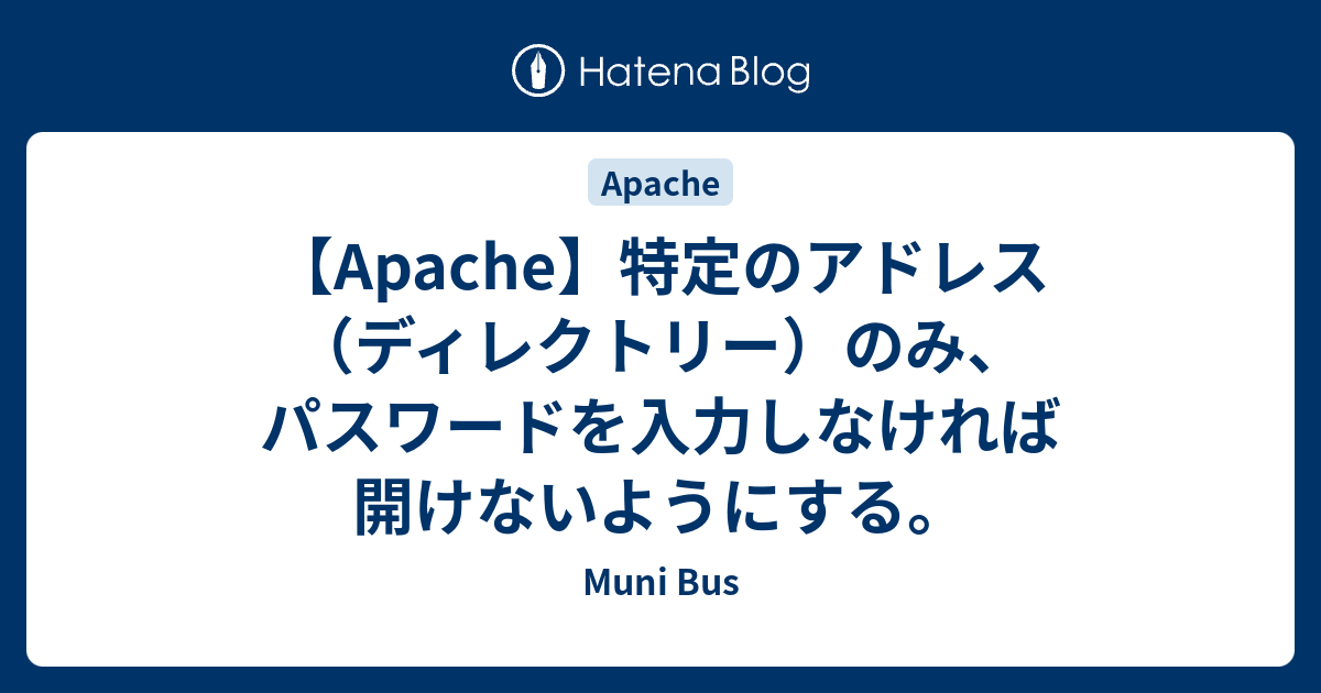 【Apache】特定のアドレス（ディレクトリー）のみ、パスワードを入力しなければ開けないようにする。 - Muni Bus