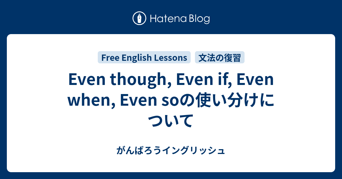 Even though, Even if, Even when, Even soの使い分けについて - がんばろうイングリッシュ