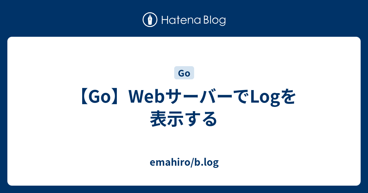 【Go】WebサーバーでLogを表示する - emahiro/b.log