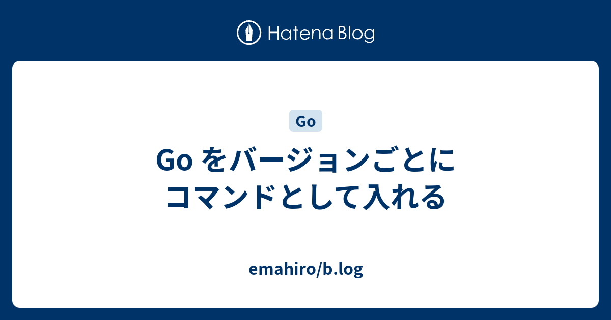 Go をバージョンごとにコマンドとして入れる - emahiro/b.log