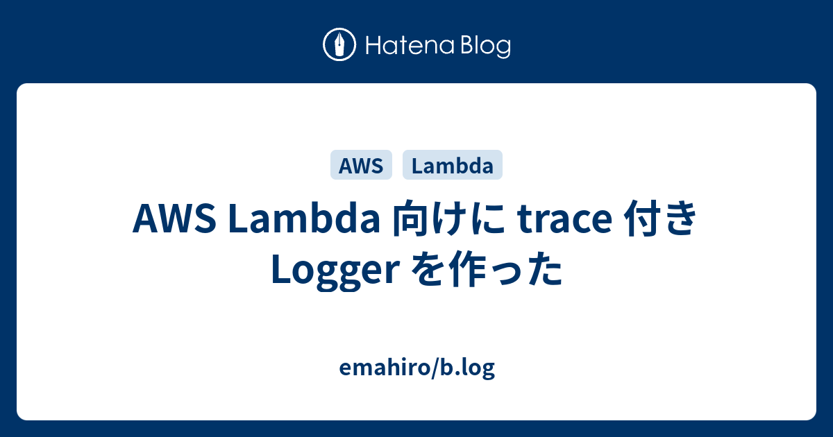 AWS Lambda 向けに trace 付き Logger を作った - emahiro/b.log