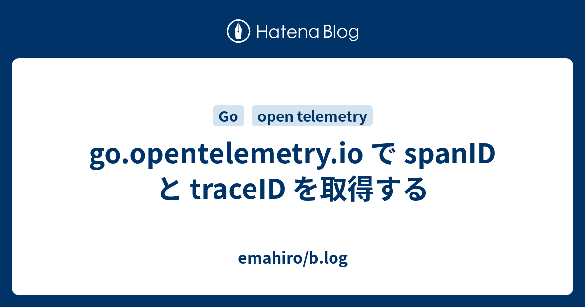 go.opentelemetry.io で spanID と traceID を取得する - emahiro/b.log