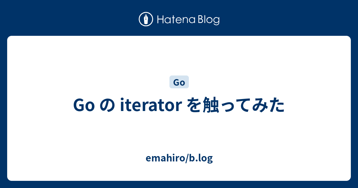Go の iterator を触ってみた - emahiro/b.log